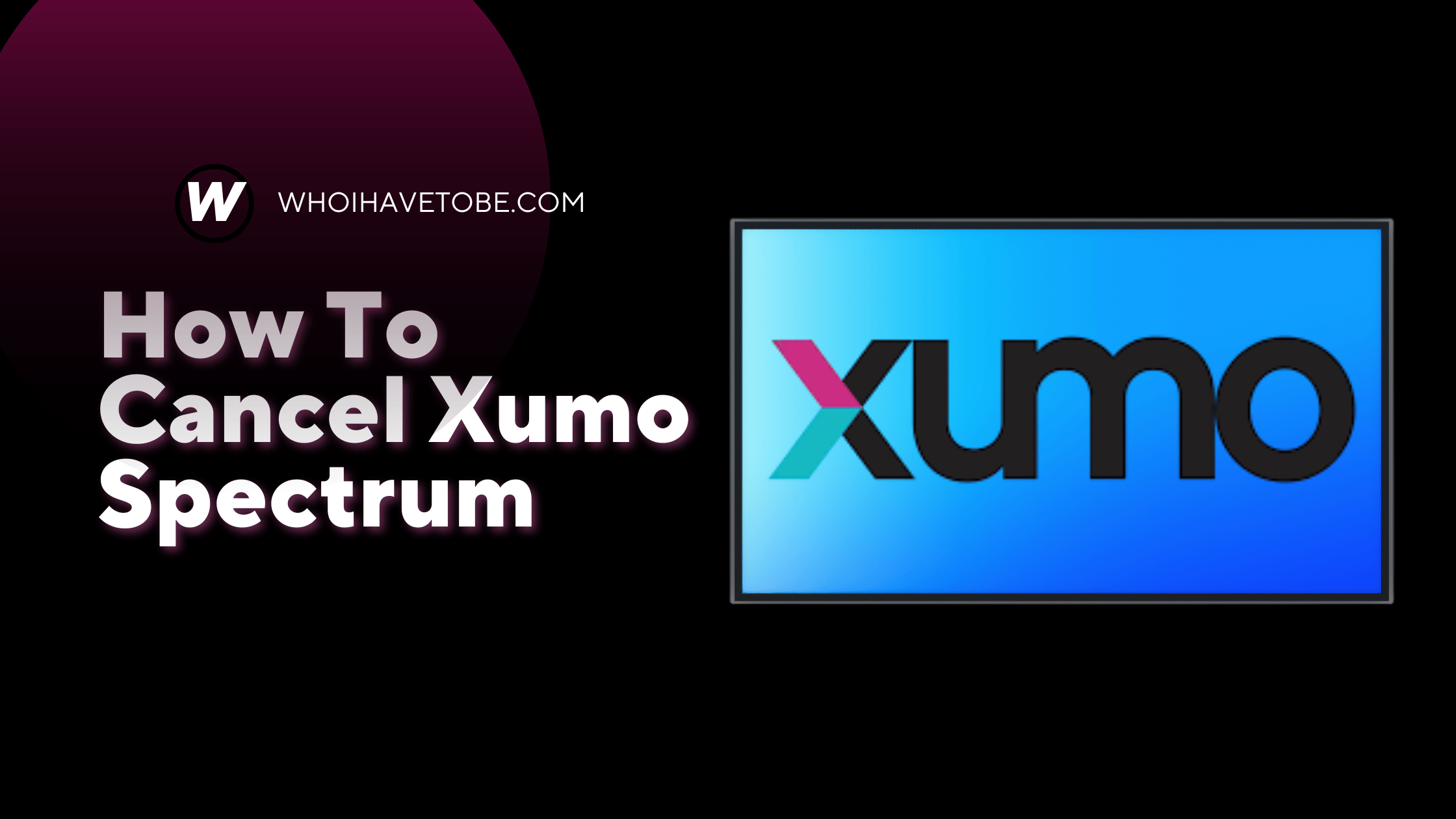 How To Cancel Xumo Spectrum (Easy Guide) - Whoihavetobe