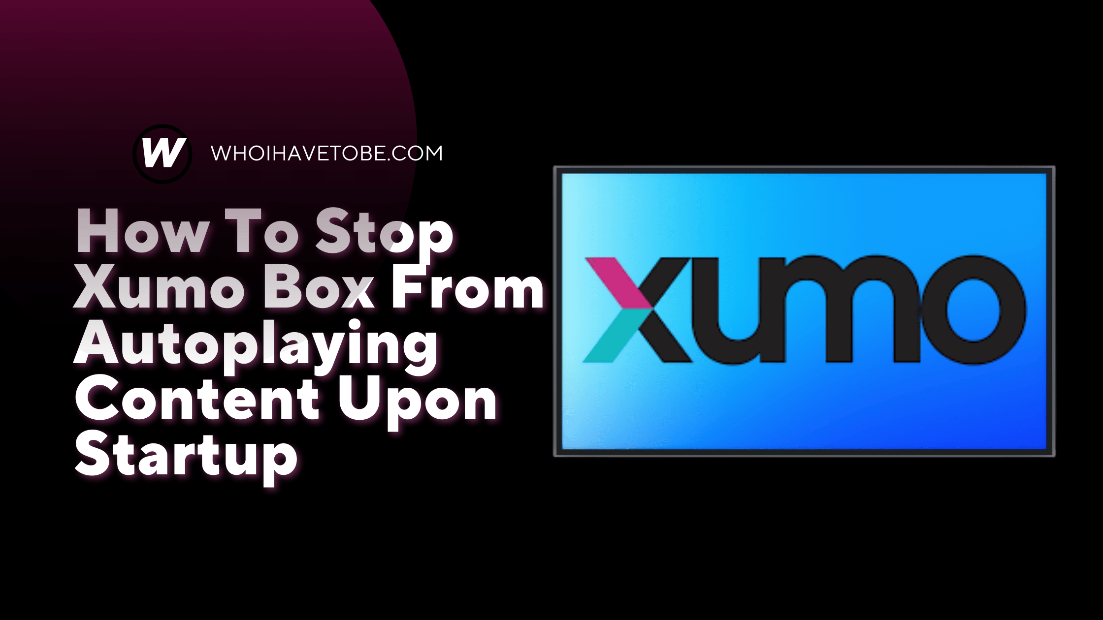 How To Stop Xumo Box From Autoplaying Content Upon Startup - Whoihavetobe